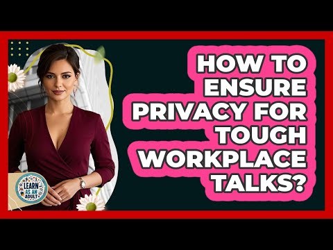 How to Ensure Privacy for Tough Workplace Talks?