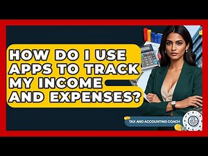 How Do I Use Apps To Track My Income And Expenses? - Tax and Accounting Coach