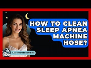 How To Clean Sleep Apnea Machine Hose? - Sleep Wellness Workshop