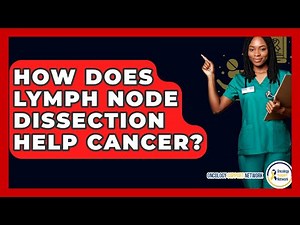 How Does Lymph Node Dissection Help Cancer? - Oncology Support Network