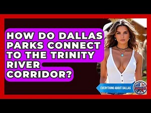 How Do Dallas Parks Connect To The Trinity River Corridor? - Everything About Dallas