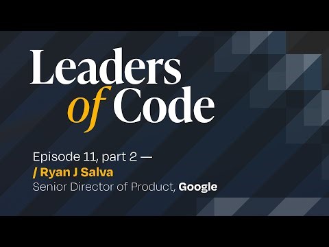 Leaders of Code EP#11 (part 2) with Ryan J. Salva, Senior Director of Product at Google