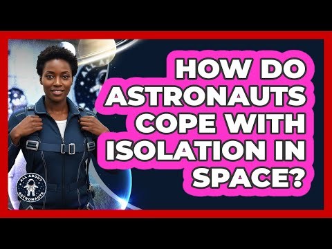 How Do Astronauts Cope With Isolation In Space?