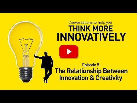 The Relationship Between Innovation and Creativity - SmartStorming Think More Innovatively Video 5