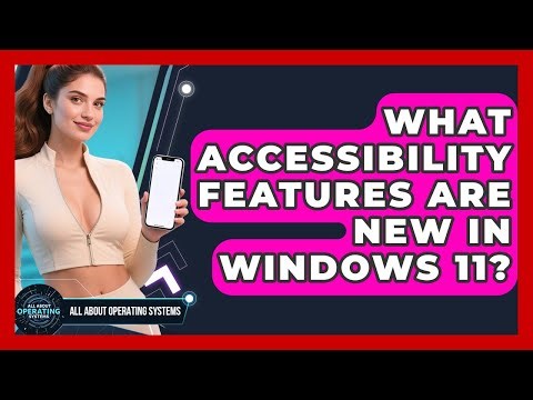 What Accessibility Features Are New In Windows 11? - All About Operating Systems
