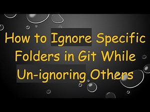 How to Ignore Specific Folders in Git While Un-ignoring Others