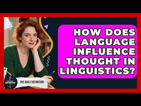 How Does Language Influence Thought In Linguistics? - The Daily Definition