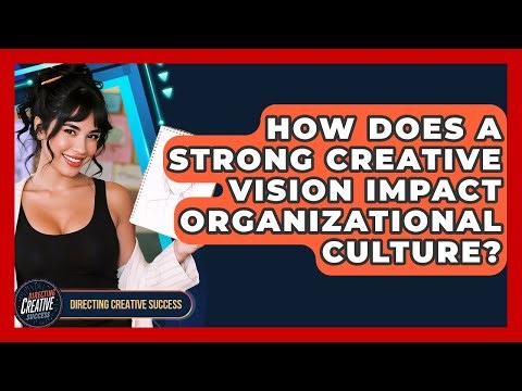 How Does A Strong Creative Vision Impact Organizational Culture? - Directing Creative Success
