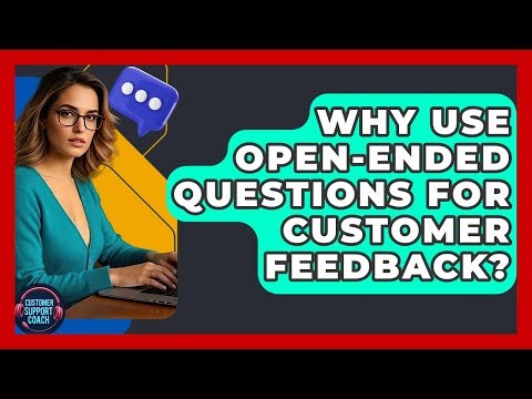 Why Use Open-ended Questions For Customer Feedback? - Customer Support Coach