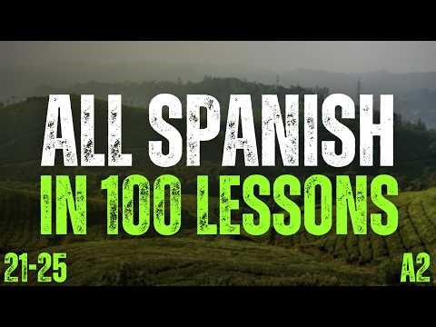 All Spanish in 100 Lessons 🇪🇸 Lessons 21-25 | 2000 Must-Know Spanish Phrases (A2)