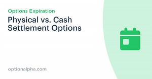Physical vs. Cash Settlement Options | Option Alpha