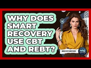 Why Does SMART Recovery Use CBT And REBT? - Mind Over Substance