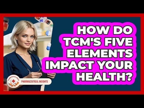 How Do TCM's Five Elements Impact Your Health? - Pharmaceutical Insights
