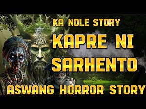 KA NOLE STORY KAPRE NI SARHENTO ( ASWANG HORROR STORY )
