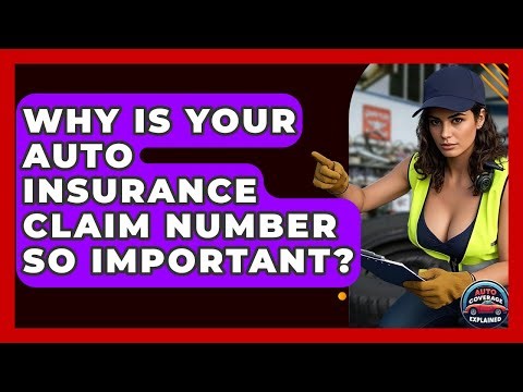Why Is Your Auto Insurance Claim Number So Important? - Auto Coverage Explained