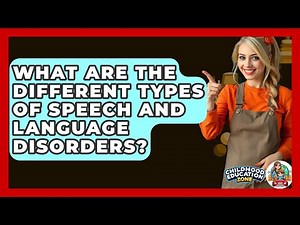 What Are The Different Types Of Speech And Language Disorders? - Childhood Education Zone