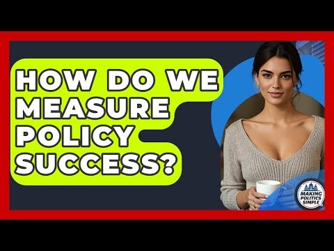 How Do We Measure Policy Success? - Making Politics Simple
