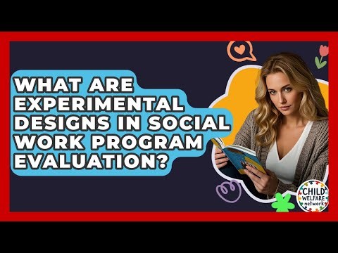 What Are Experimental Designs In Social Work Program Evaluation? - Child Welfare Network