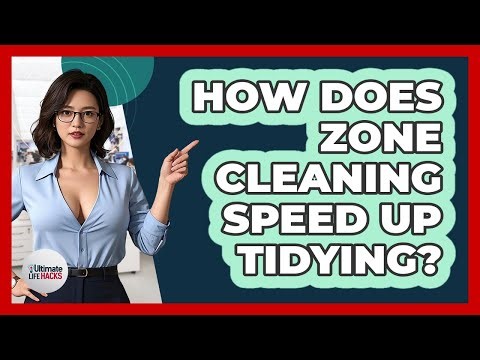 How Does Zone Cleaning Speed Up Tidying?