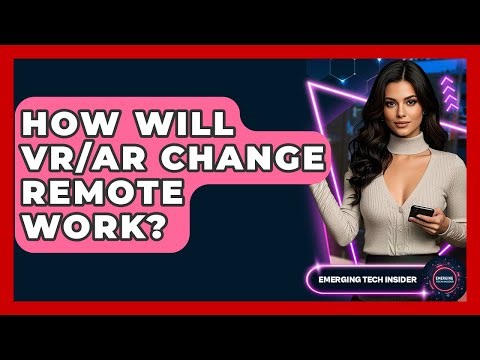How Will VR/AR Change Remote Work? - Emerging Tech Insider