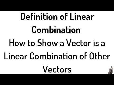 Definition of Linear Combination and How to Show a Vector is a Linear Combination of Other Vectors