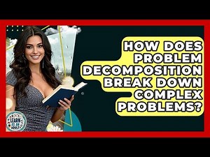 How Does Problem Decomposition Break Down Complex Problems? - Learn As An Adult
