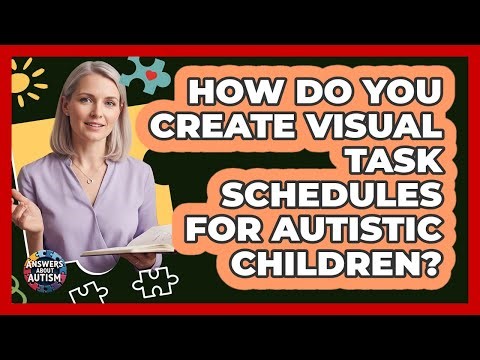 How Do You Create Visual Task Schedules For Autistic Children?