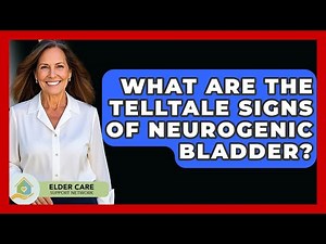 What Are The Telltale Signs Of Neurogenic Bladder? - Elder Care Support Network