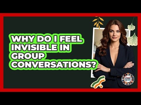 Why Do I Feel Invisible In Group Conversations? - Teenager Guide to Life