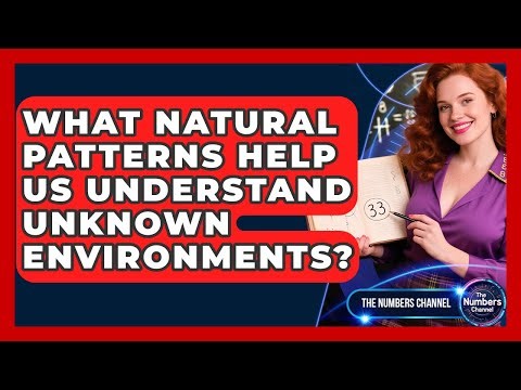What Natural Patterns Help Us Understand Unknown Environments? - The Numbers Channel