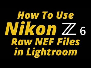 Nikon Z6 - (Now Outdated) How to use Nikon Z6 Raw NEF files in Lightroom
