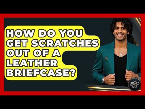 How Do You Get Scratches Out Of A Leather Briefcase? - The Sharp Dressed Gent