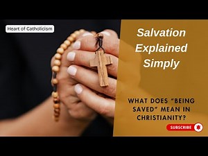 Catholicism 09: Salvation Explained Simply - What Does “Being Saved” Mean in Christianity