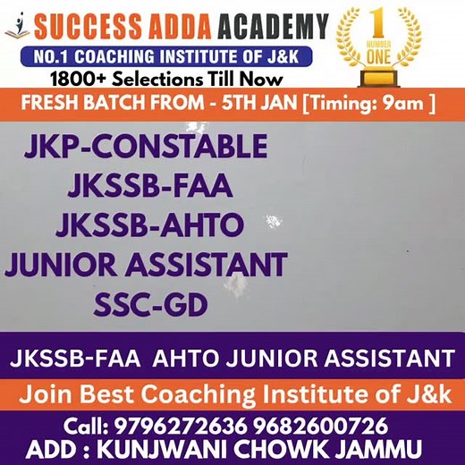 Join Fresh Batches From 5th Jan 2026 [Monday] Timing: 9am to 11am JKSSB -FAA AHTO JUNIOR ASSISTANT JKP-CONSTABLE SSC-GD Join Success Adda Academy Awarded No.1 Coaching institute of J&k With 1800 Highest Selections Record Institute of J&k Call: 9796272636 9682600726 Add: Kunjwani Chowk Jammu & Supwal Samba | Success Adda Academy