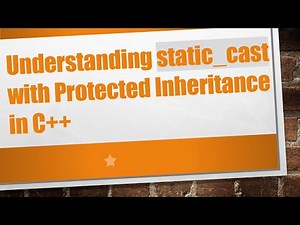Understanding static_cast with Protected Inheritance in C++