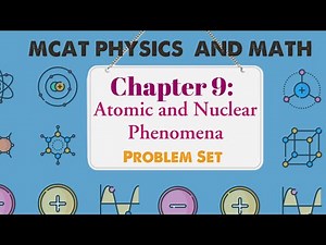 MCAT Physics and Math: Chapter 9 - Atomic and Nuclear Phenomena Problem Set