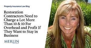 Restoration Contractors Need to Charge a Lot More Than 10 & 10 For Overhead and Profit If They Want to Stay in Business | Property Insurance Coverage Law Blog