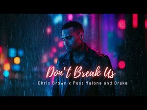 Don’t Break Us – Chris Brown x Post Malone x Drake - Inspired | Music Lyrics
