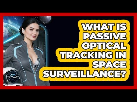 What Is Passive Optical Tracking In Space Surveillance? - Warriors In Space