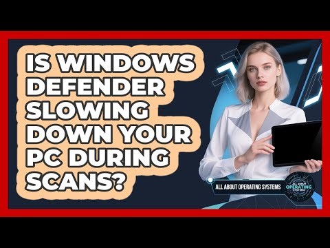 Is Windows Defender Slowing Down Your PC During Scans? - All About Operating Systems