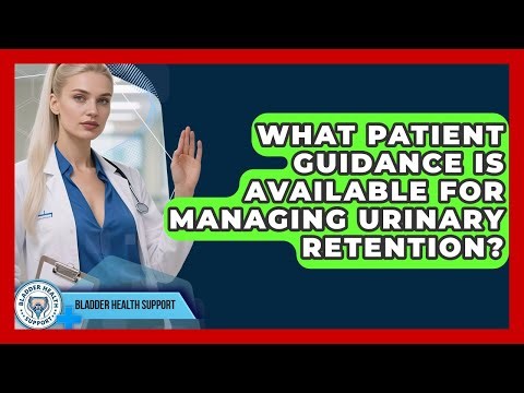 What Patient Guidance Is Available for Managing Urinary Retention? | Bladder Health Support News
