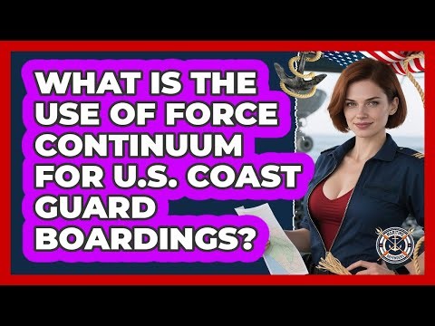 What Is The Use Of Force Continuum For U.S. Coast Guard Boardings? - Maritime Defenders