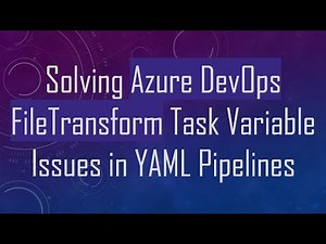 Solving Azure DevOps FileTransform Task Variable Issues in YAML Pipelines