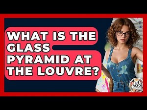 What Is The Glass Pyramid At The Louvre? - Art Across Cultures