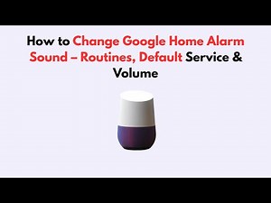 How to Change Google Home Alarm Sound – Routines, Default Service & Volume