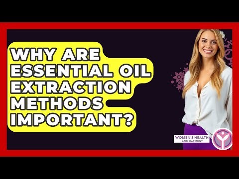 Why Are Essential Oil Extraction Methods Important? - Women's Health and Harmony