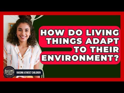 How Do Living Things Adapt To Their Environment? - Raising Atheist Children