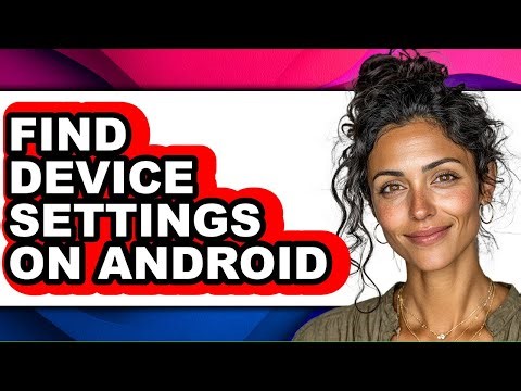 How to Find Device Settings on Android (easy Method)