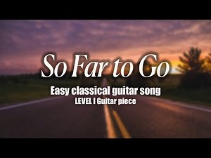 “So Far To Go” Easy Classical Guitar Piece for Beginners | Tabs & Sheet Music