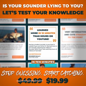 EX FISHING GUIDE REVEALS - Why you're not seeing fish on your fish finder. ✅ How to interpret what you're seeing on your screen ✅ How and when to adjust your settings ✅ What modes to be on when you're searching vs. assessing ✅ On the water examples applicable worldwide ✅ Works for all brands & models All this in Sounder Skills 1 online course - no frills, no fluff, just an expert angler sharing his hard-earned knowledge with you 60% OFF! Now just $19.99 plus our risk-free 30-day Money Back Guara